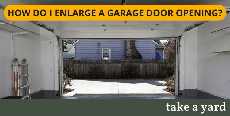 How Do I Enlarge A Garage Door Opening Width Height 